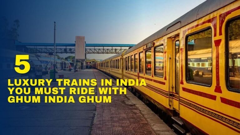 5 Luxury Trains in India You Must Ride with Ghum India Ghum